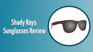 Shady Rays Sunglasses Review of 2024: Pros, Cons & Verdict - Optics Mag